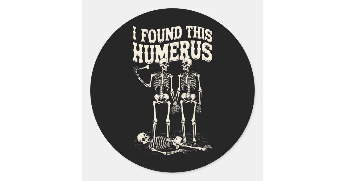 Halloween Skeleton I Found Humerus Funny Costume Classic Round Sticker ...