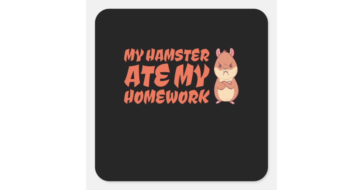 Hamster - My Hamster Ate My Homework Square Sticker | Zazzle