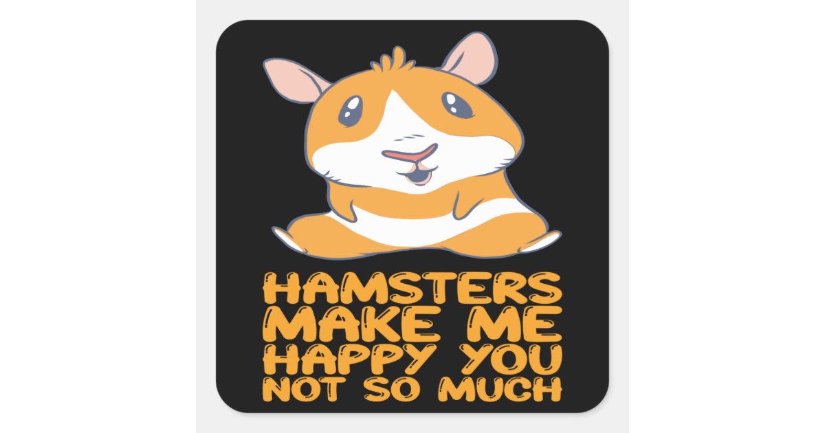 Hamsters - Hamsters Make Me Happy Square Sticker | Zazzle