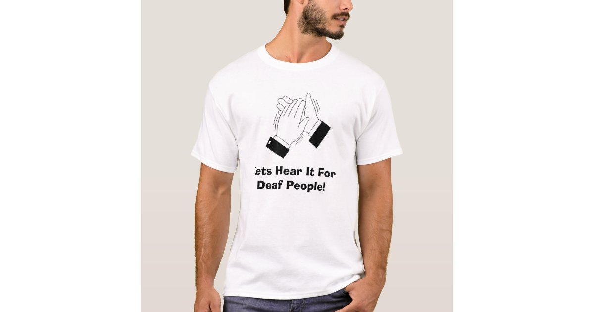 hands-clapping, Lets Hear It For Deaf People! T-Shirt | Zazzle