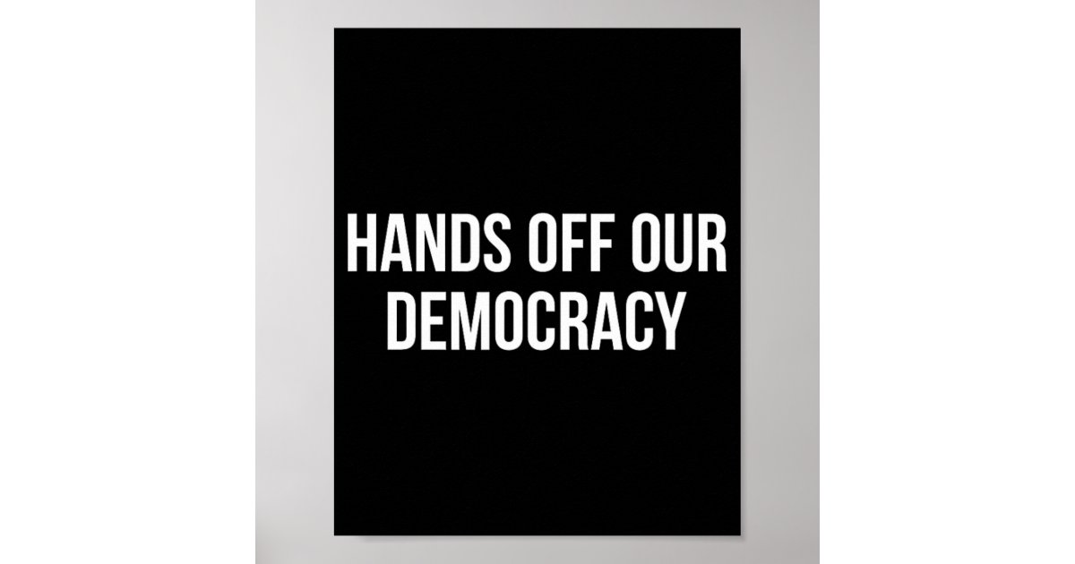 Hands Off Our Democracy - Poster | Zazzle