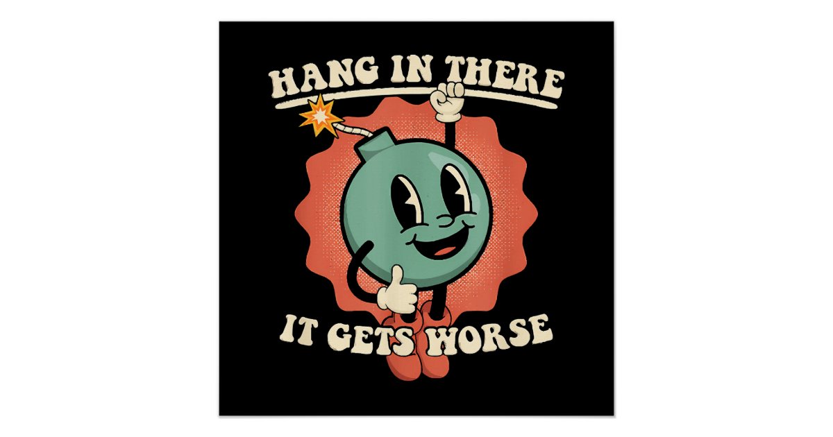 Hang In There It Gets Worse Funny Cartoon Bomb Poster | Zazzle