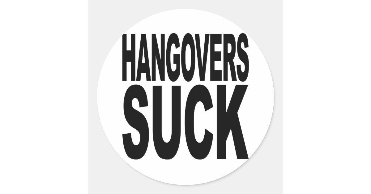Hangovers Suck Classic Round Sticker | Zazzle