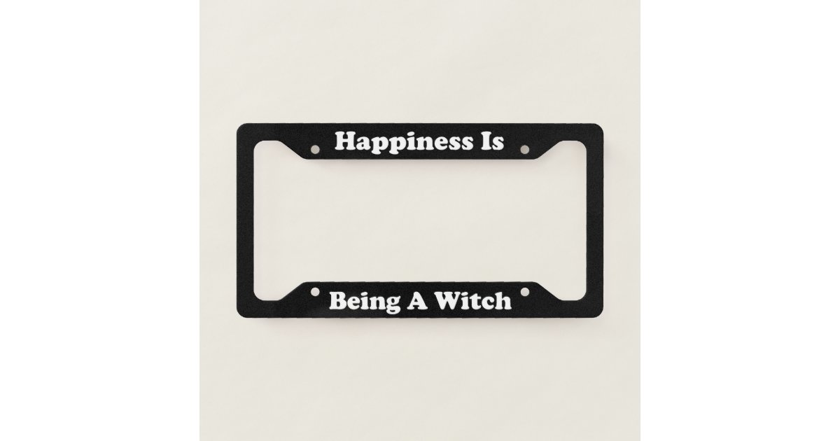 Happiness Is Being A Witch License Plate Frame | Zazzle