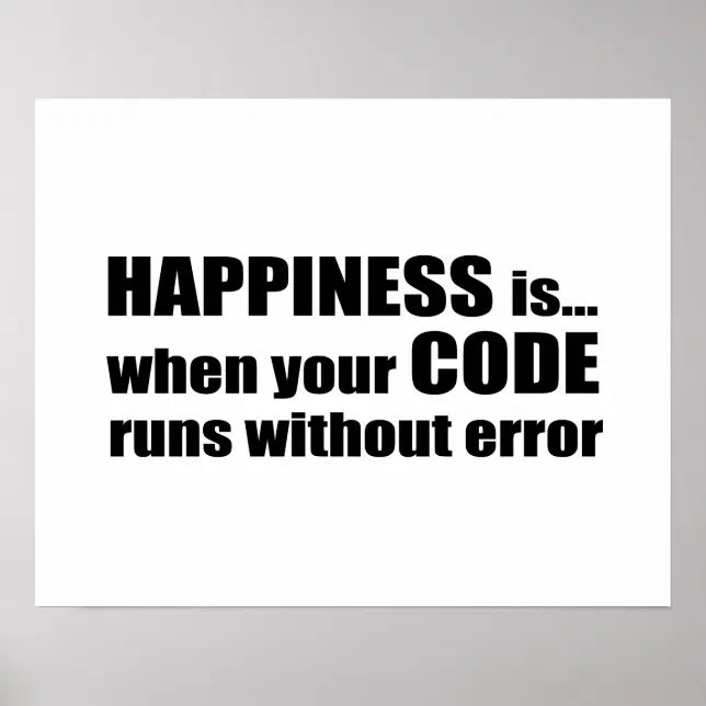 Happiness is when your code runs without error poster | Zazzle