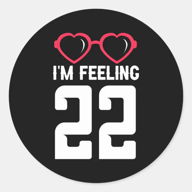 Happy 22Th I'M Feeling 22 Classic Round Sticker | Zazzle