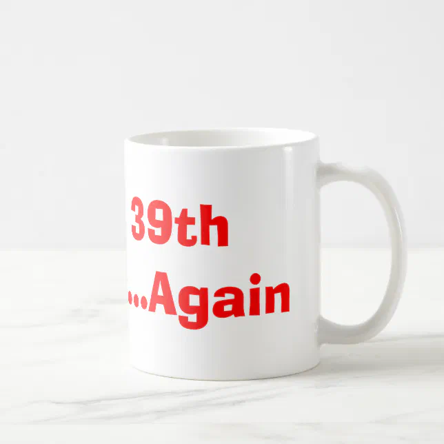Happy 39th Birthday...Again Coffee Mug | Zazzle