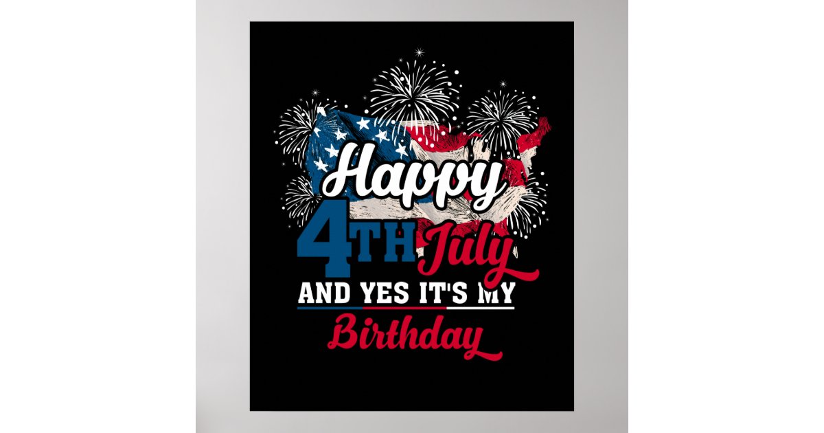 Happy 4th July And Yes It's My Birthday Poster | Zazzle