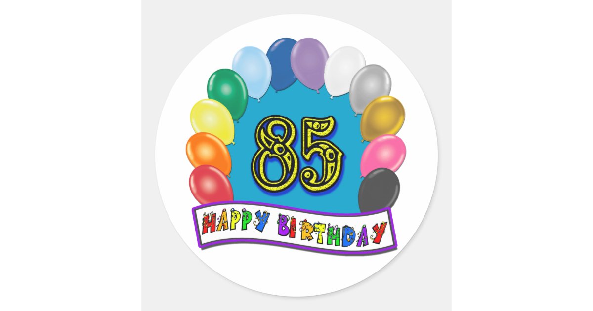 Happy 85th Birthday with Balloons Classic Round Sticker | Zazzle.com