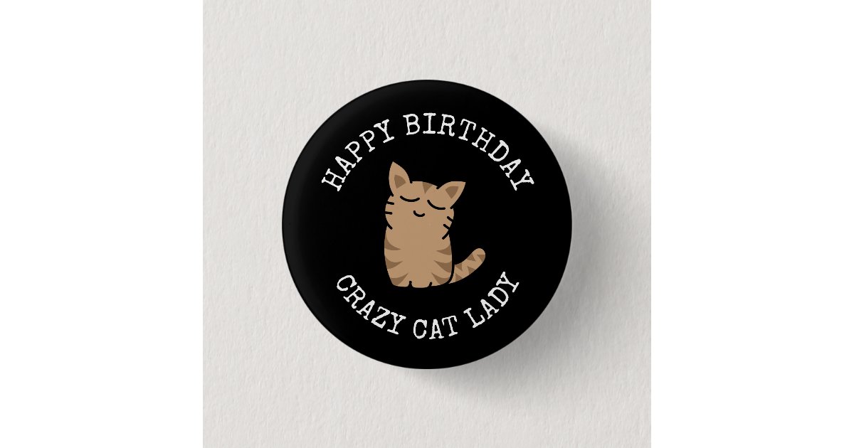 Happy Birthday Crazy Cat Lady Button | Zazzle