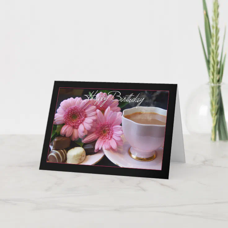 Happy Birthday Cup Of Tea, Flowers And Chocolates Card | Zazzle