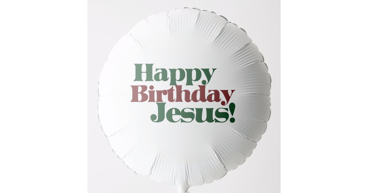 Happy Birthday Jesus it's Christmas Balloon | Zazzle