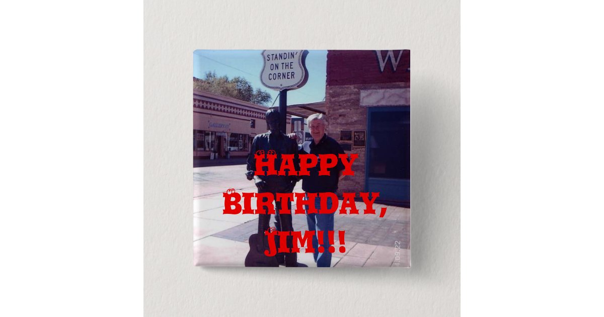 Happy Birthday, Jim!!! Pinback Button | Zazzle