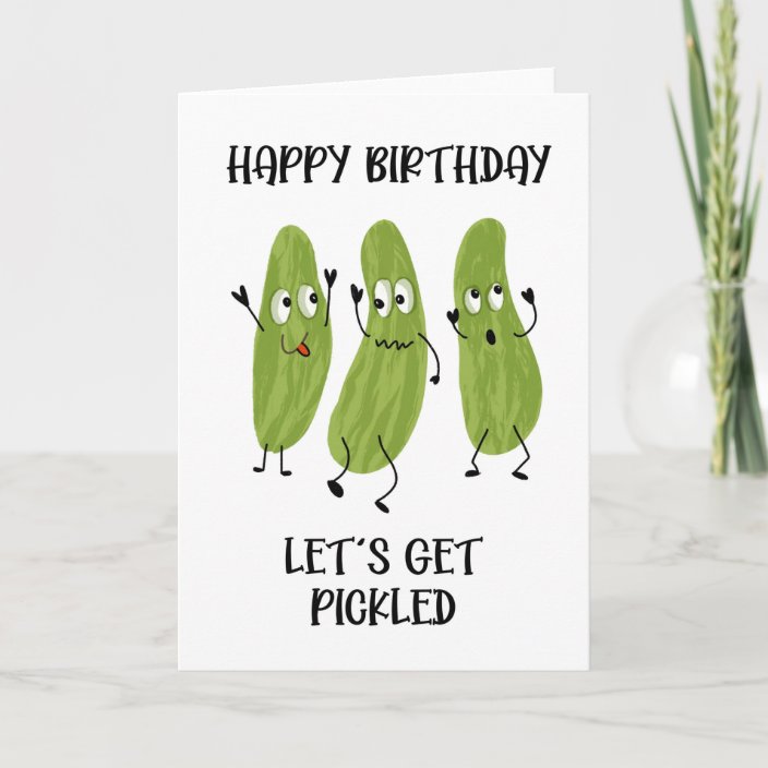 happy birthday let's get pickled drunk pickle card | Zazzle.com