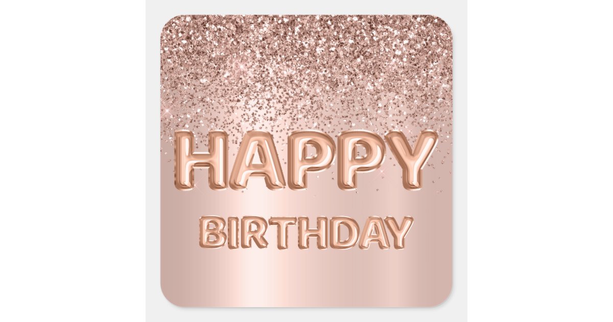 Happy Birthday Letter Balloon Rose Gold Glitter Square Sticker | Zazzle