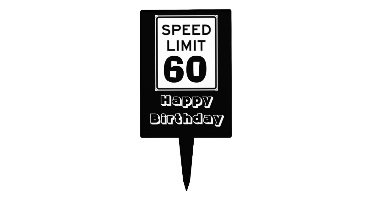 Happy Birthday Speed Limit 60 Sign - Cake Topper | Zazzle