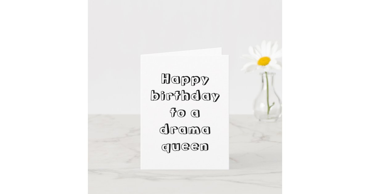 Happy birthday to a drama queen card | Zazzle