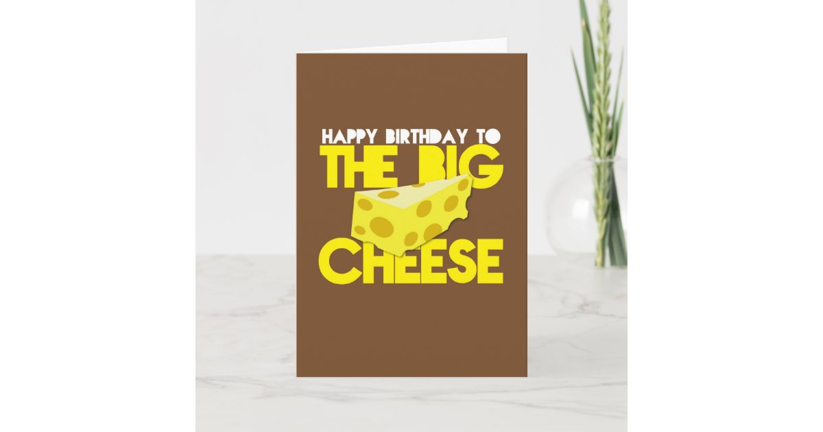 Happy Birthday to the BIG CHEESE Card | Zazzle.com