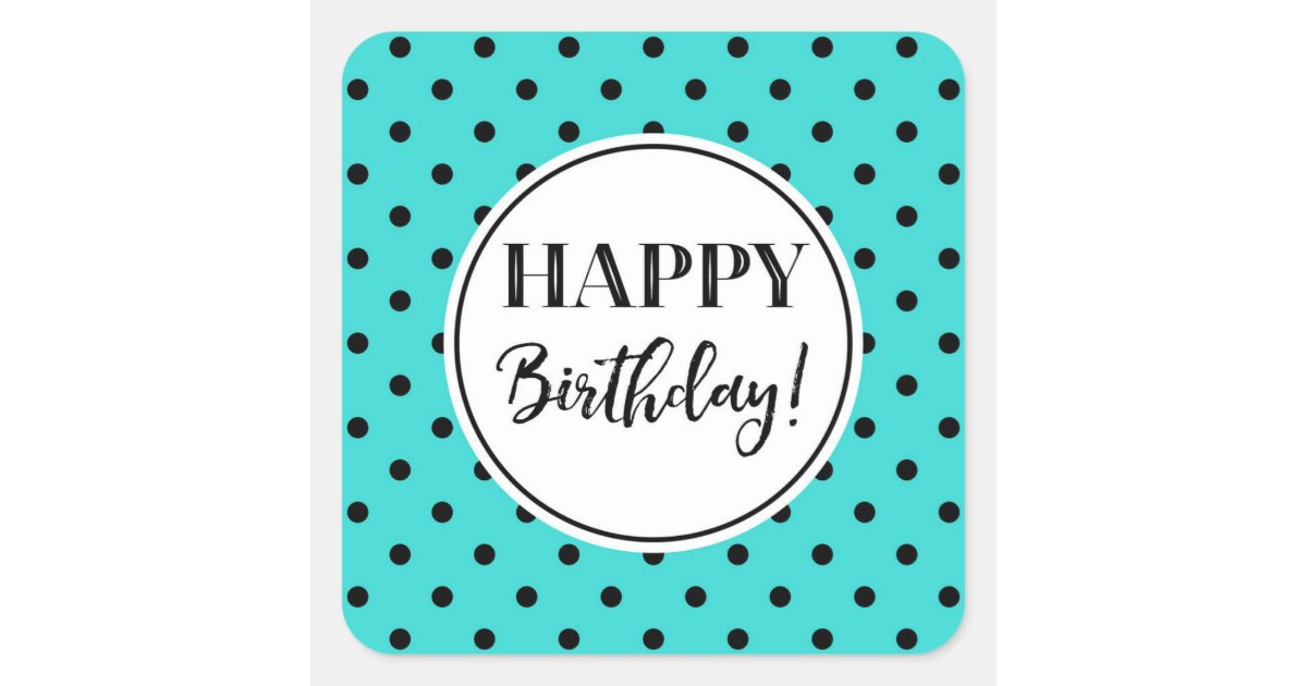 Happy Birthday Turquoise White Black Dots Square Sticker | Zazzle