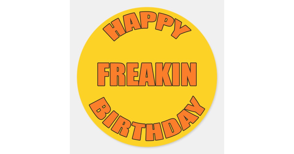 Happy Freakin Birthday Classic Round Sticker | Zazzle