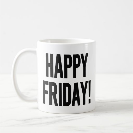 HAPPY FRIDAY! COFFEE MUG | Zazzle