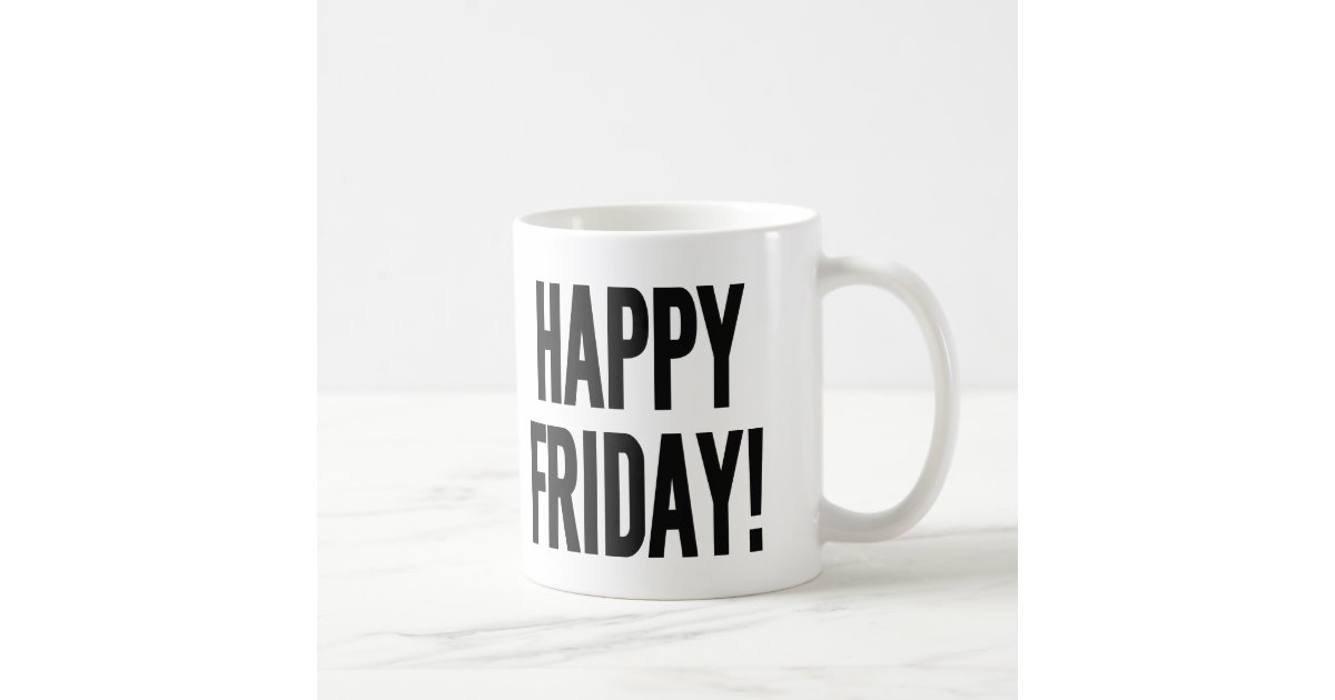 HAPPY FRIDAY! COFFEE MUG | Zazzle