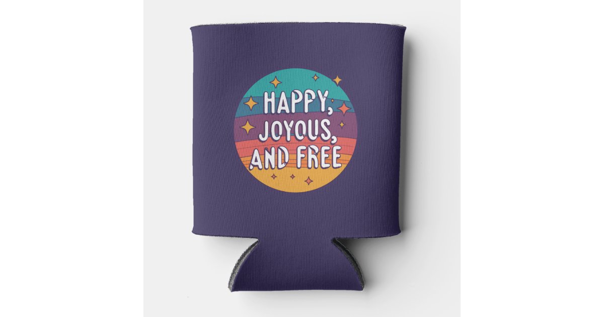 Happy, Joyous, Free, Motivational, Inspirational Can Cooler | Zazzle