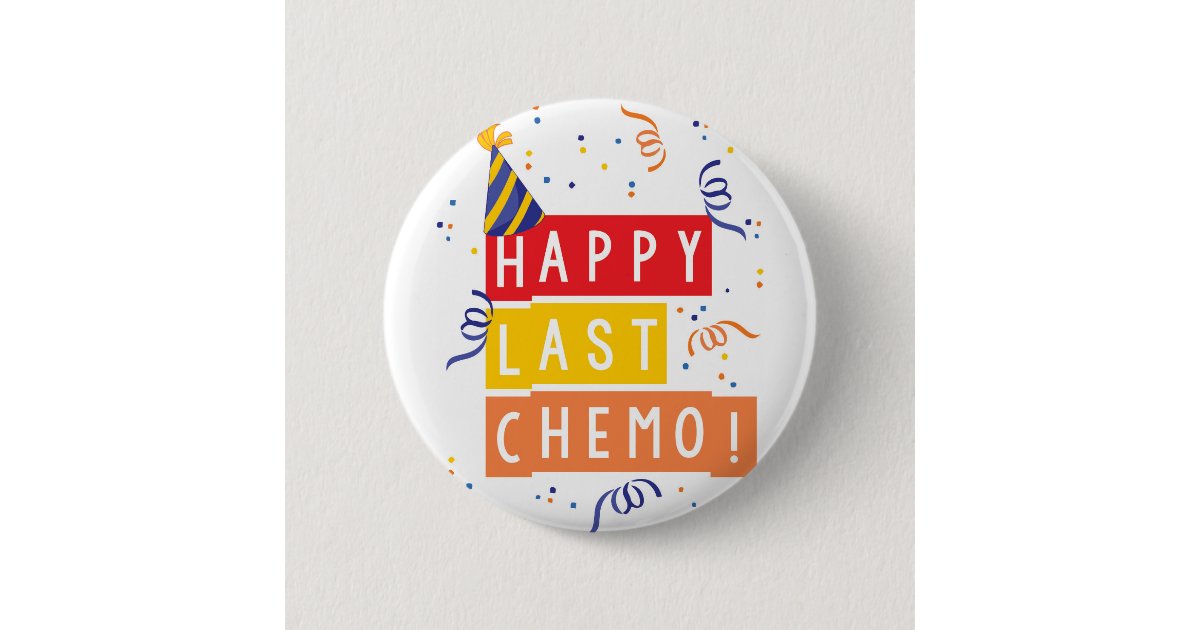 Happy last Chemo! Pinback Button | Zazzle