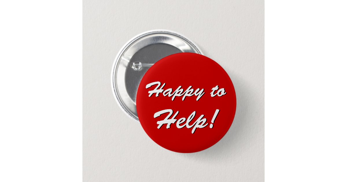 Happy to Help button | Zazzle