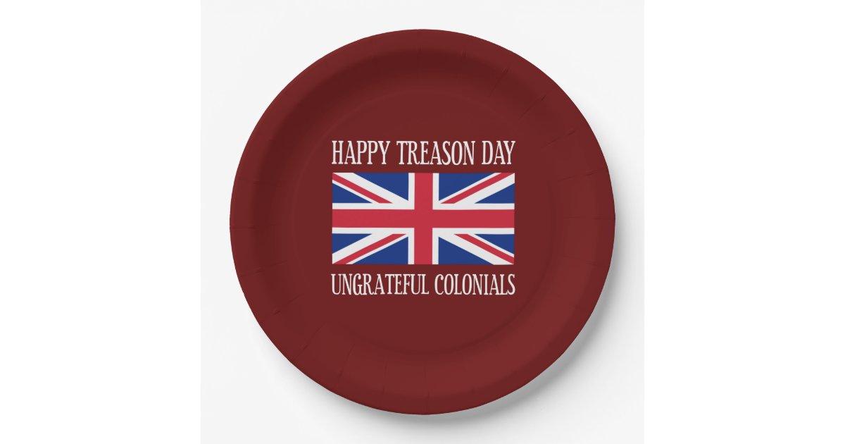 Happy Treason Day Ungrateful Colonials July 4th Paper Plates | Zazzle