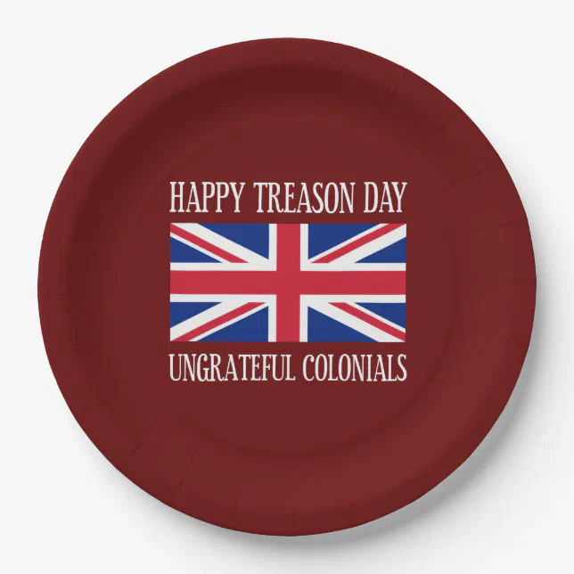 Happy Treason Day Ungrateful Colonials July 4th Paper Plates | Zazzle