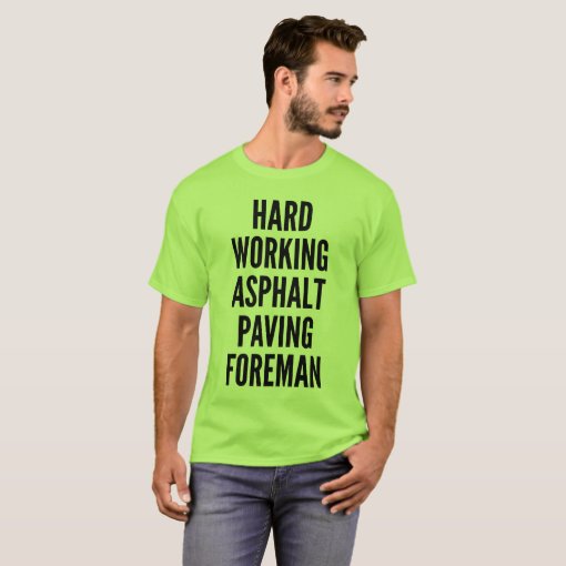 Hard Working Asphalt Paving Foreman T-Shirt | Zazzle