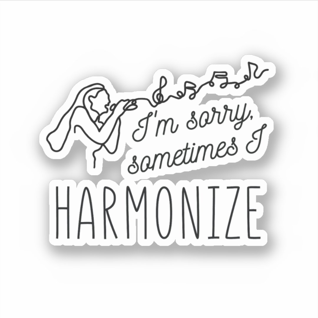 HARMONIZE SINGING I'M SORRY, SOMETIMES I HARMONIZE STICKER | Zazzle