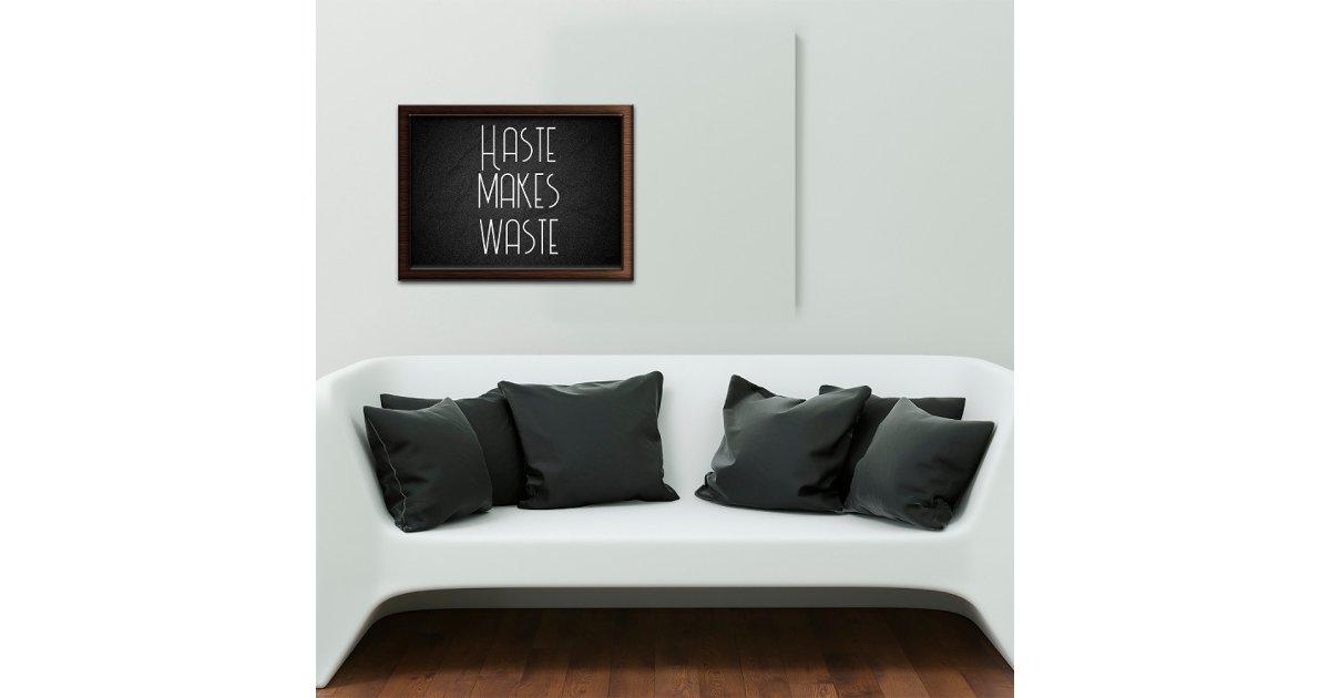 Haste makes waste wisdom saying poster | Zazzle