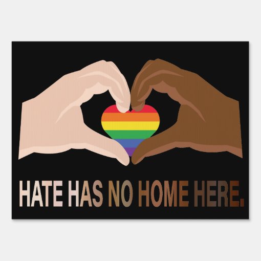 HATE HAS NO HOME HERE , Black WHITE RAINBOW GAY Sign | Zazzle