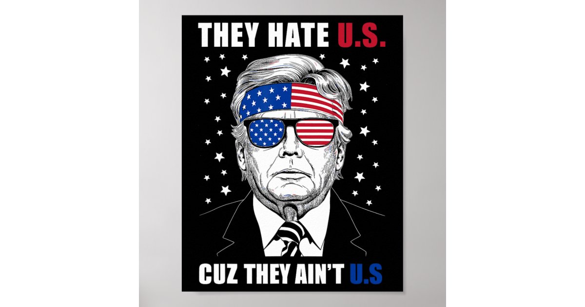 Hate Us Cuz They Ain't Us Donald Trump 4th July Poster | Zazzle