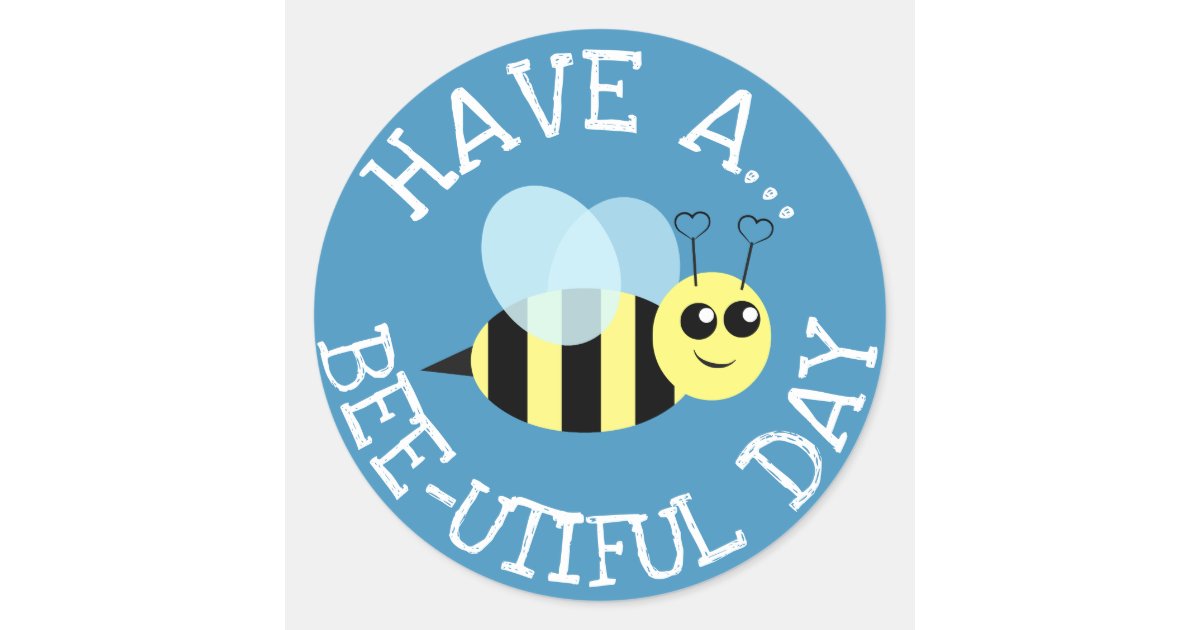 Have a Bee Utiful Day Classic Round Sticker | Zazzle