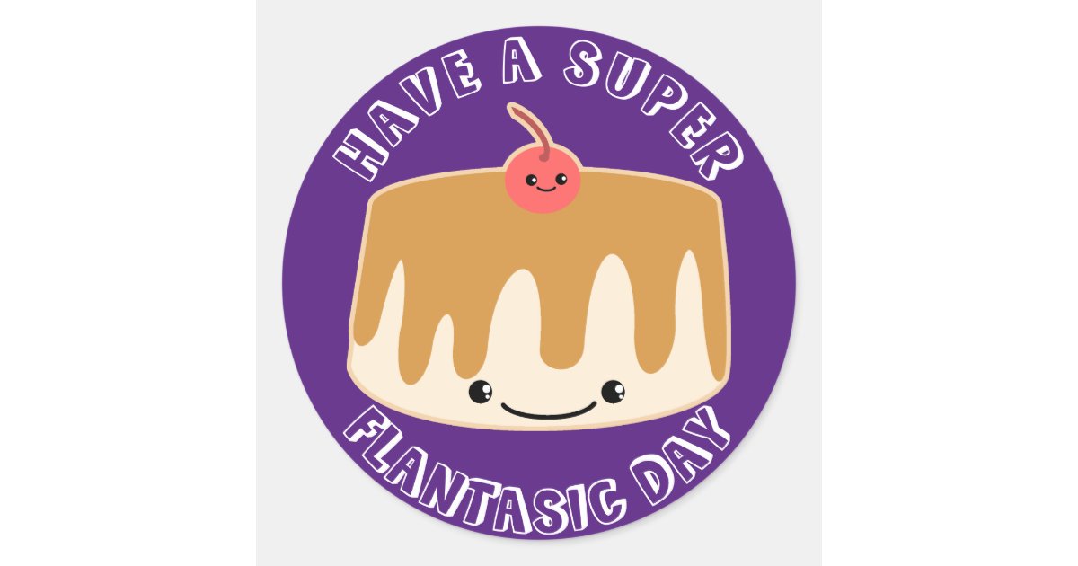 Have a Flantastic Day Classic Round Sticker | Zazzle