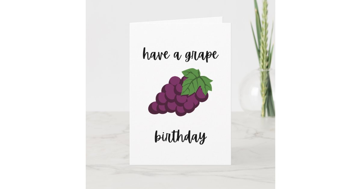 Have a Grape Birthday Card | Zazzle