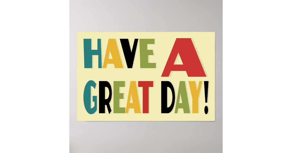 Have A Great Day Inspirational Poster | Zazzle