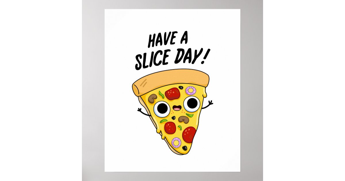 Have A Slice Day Funny Pizza Pun Poster | Zazzle