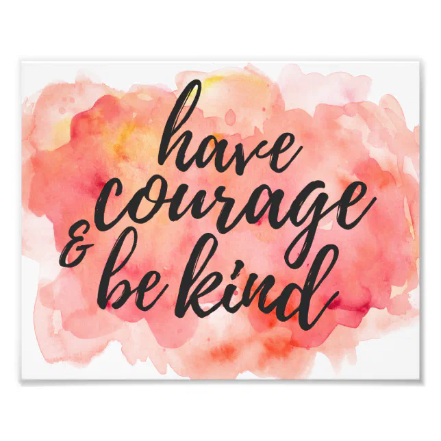 Have Courage & be Kind | Photo Print | Zazzle