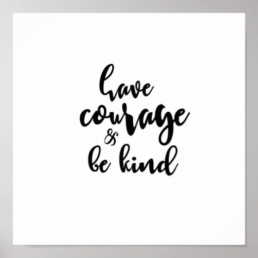 Have Courage & be Kind Poster | Zazzle
