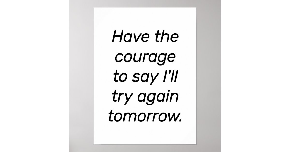 Have The Courage Poster | Zazzle