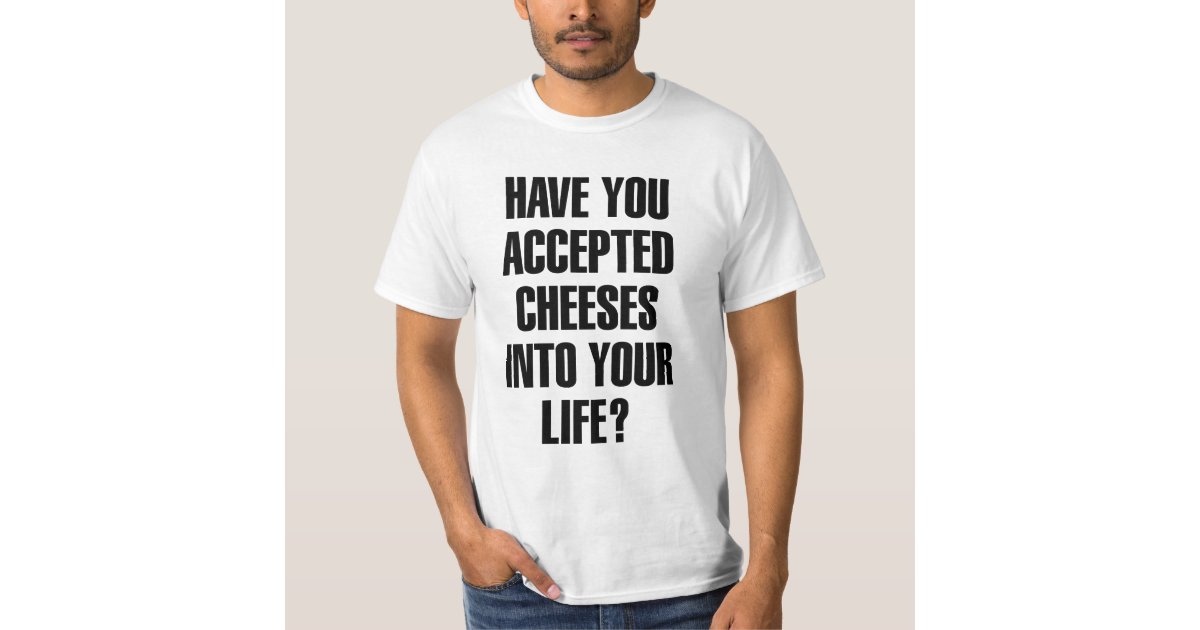 Have You Accepted Cheeses Funny Pun T-Shirt | Zazzle