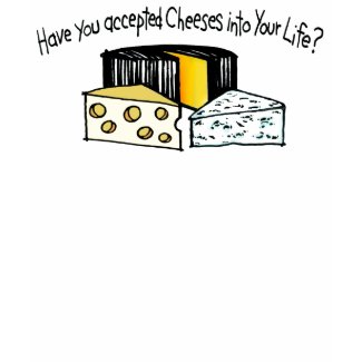 Have You Accepted Cheeses Into Your Life T-Shirt | Funny or Not?