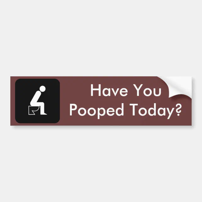 Have You Pooped Today? Bumper Sticker | Zazzle