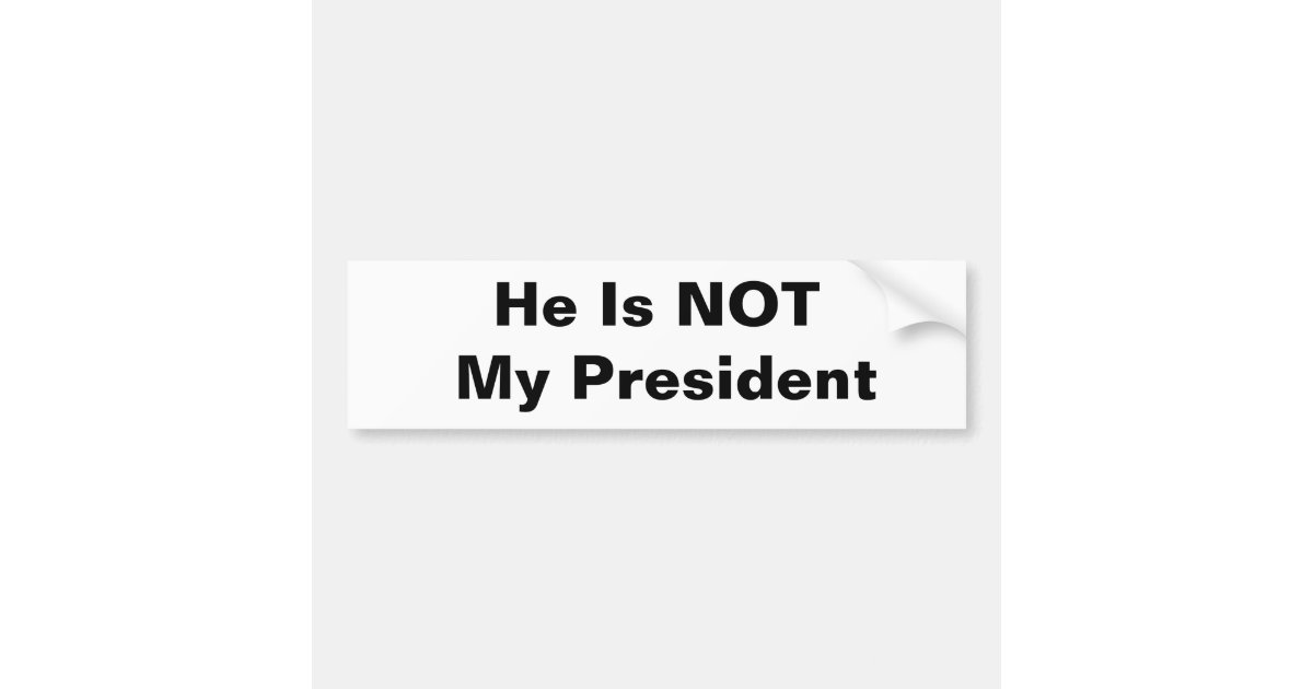 He Is NOT My President Bumper Sticker | Zazzle