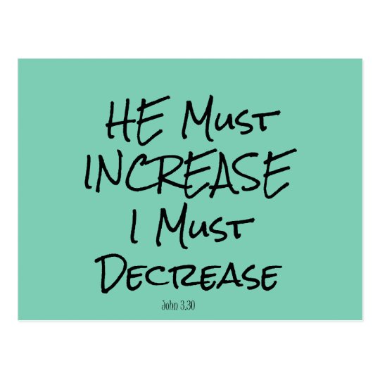 He Must Increase, I must Decrease Bible Verse Postcard | Zazzle.com