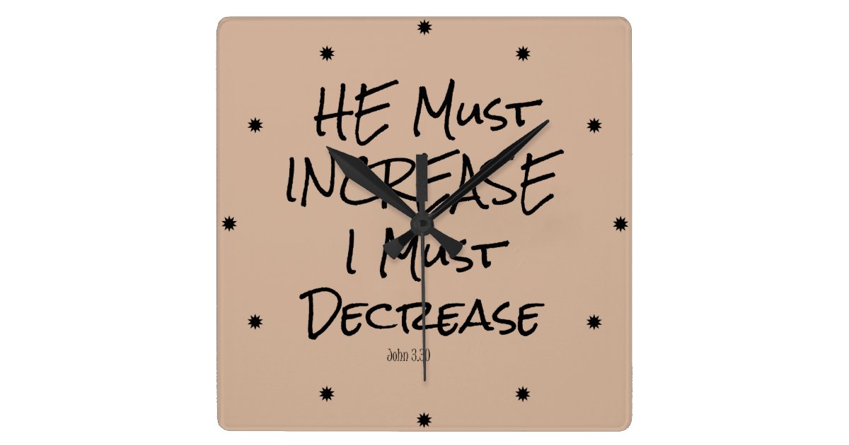 He Must Increase, I must Decrease Bible Verse Square Wall Clock | Zazzle.com